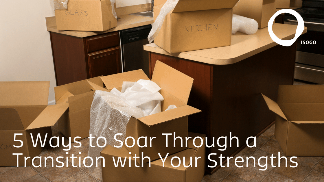 5 Ways to Soar Through a Transition with Your Strengths - Isogo