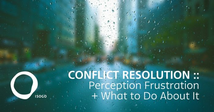 Conflict Resolution :: Perception Frustration + What to Do About It - Isogo